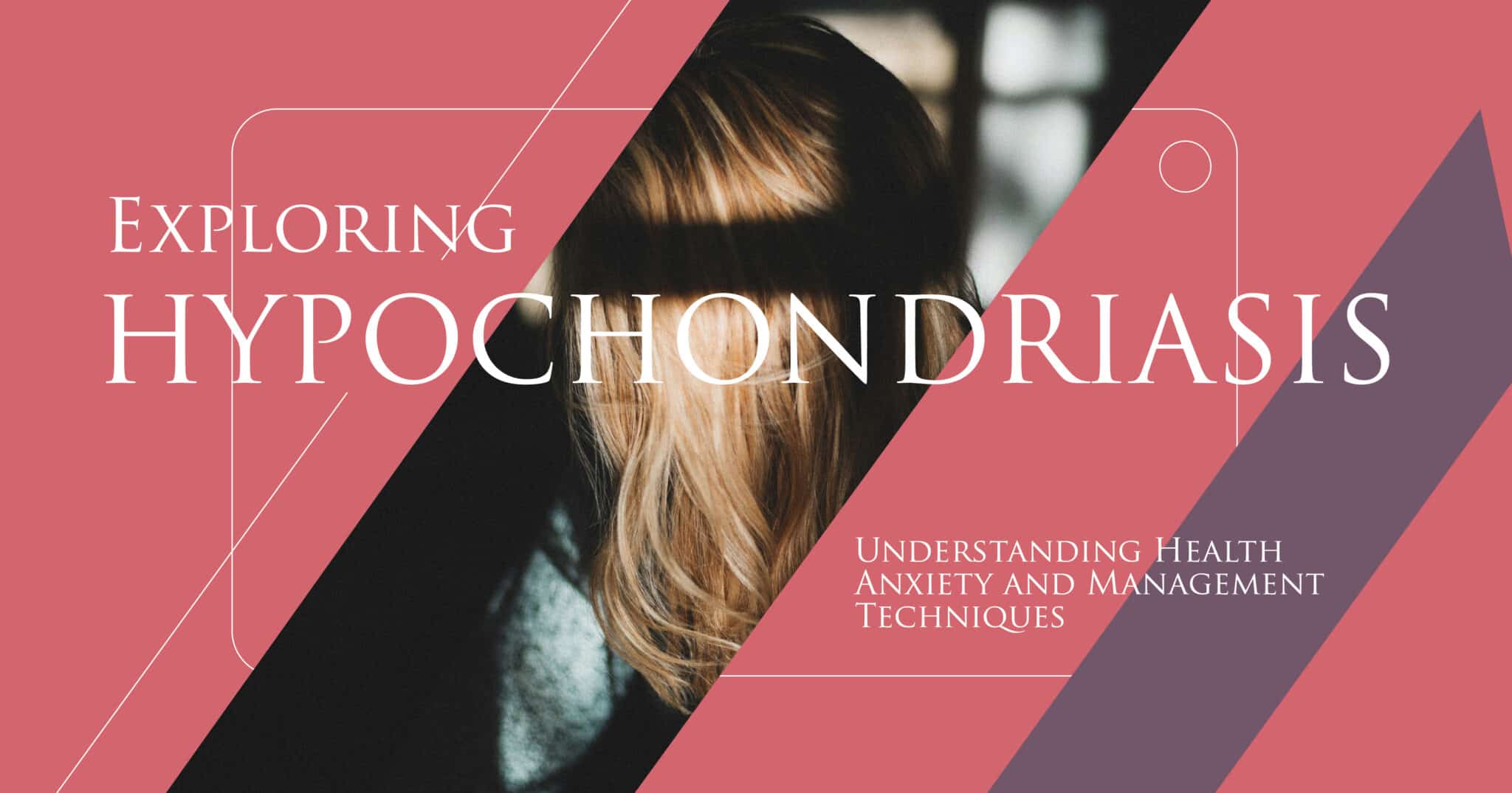 Exploring Hypochondriasis: How to Manage Health Anxiety